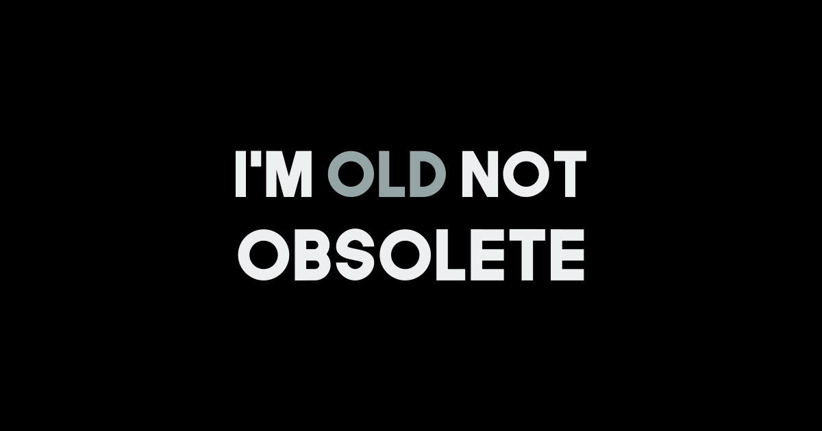 I'm old not obsolete - Obsolete - Sticker | TeePublic