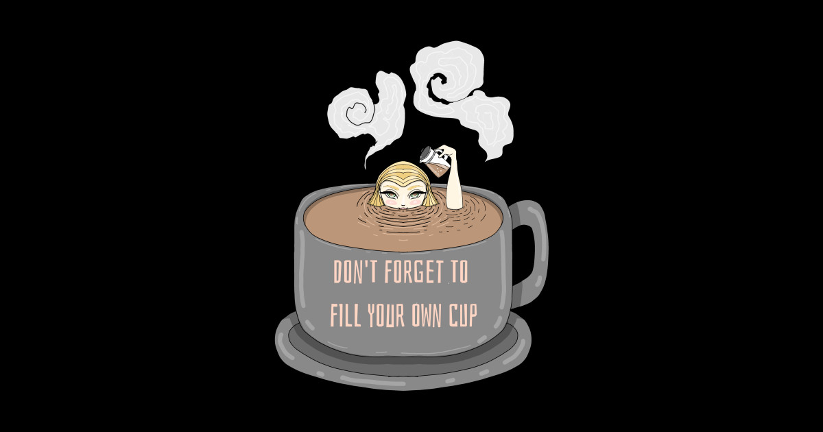 Don't forget to fill your own cup, cute girl cartoon coffee lovers ...