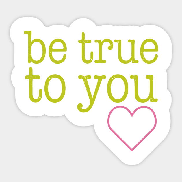 Be True To You - Inspirational Saying - Sticker | TeePublic