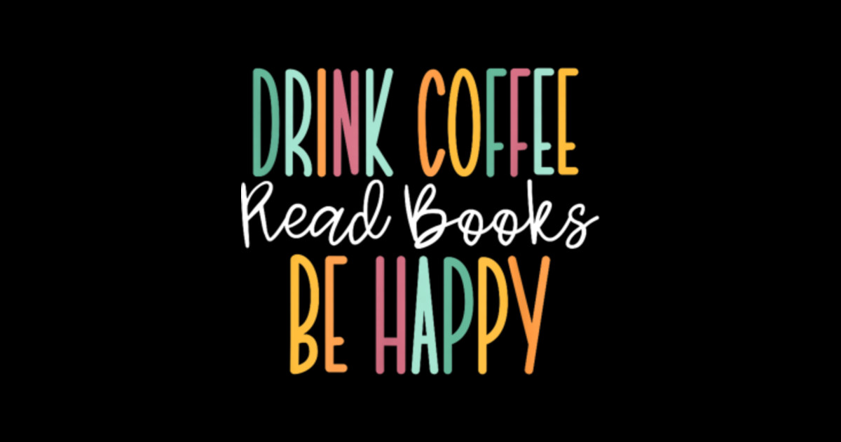 Drink Coffee Read Books Be Happy - Coffee - Sticker | TeePublic
