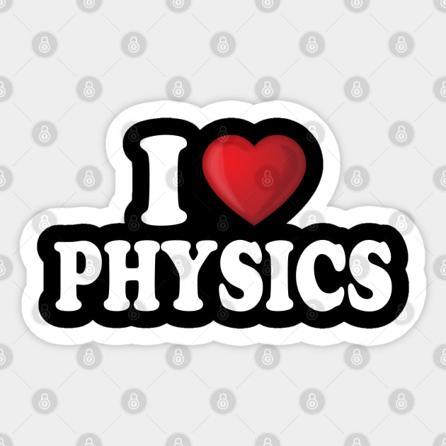 I Love Physics - I Love Physics Funny Gift Idea - Sticker | TeePublic