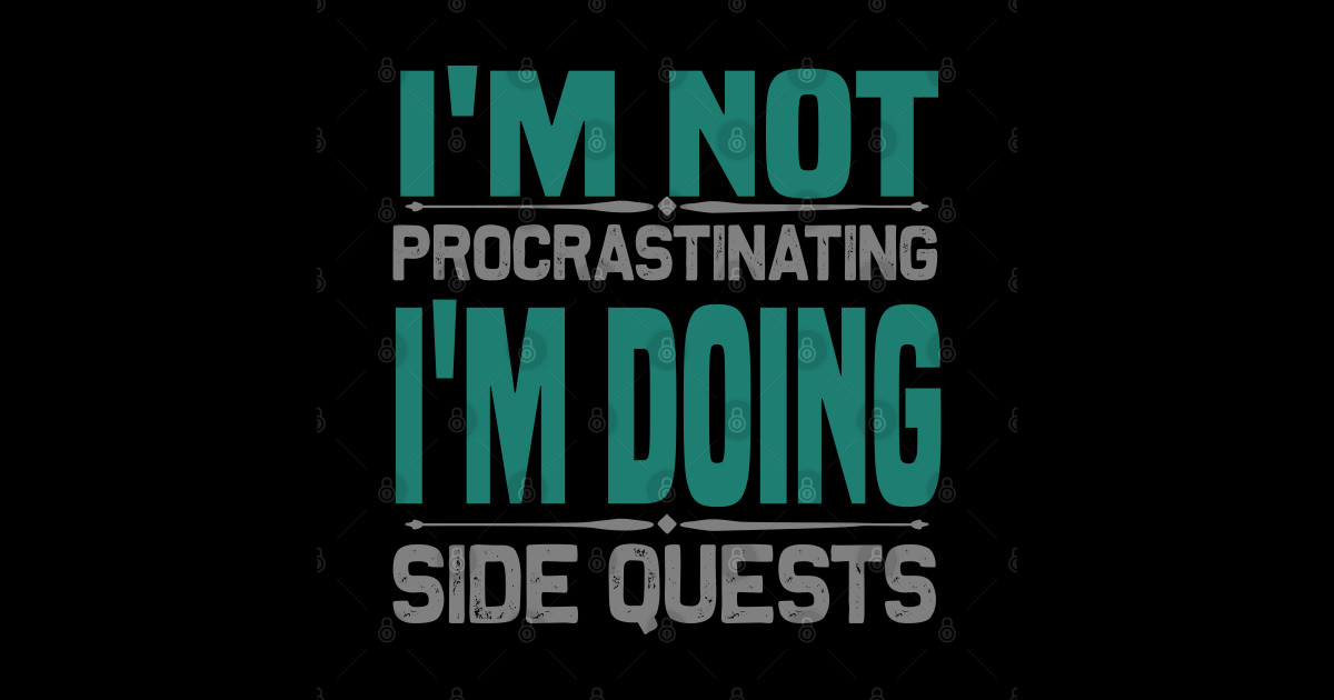 I'm not procrastinating I'm doing side quests - Im Not Procrastinating ...