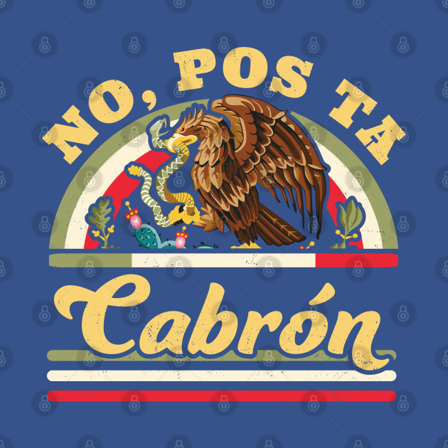 No Pos Ta Cabron - Funny Mexican Saying Mexican Flag - No Pos Ta Cabron ...