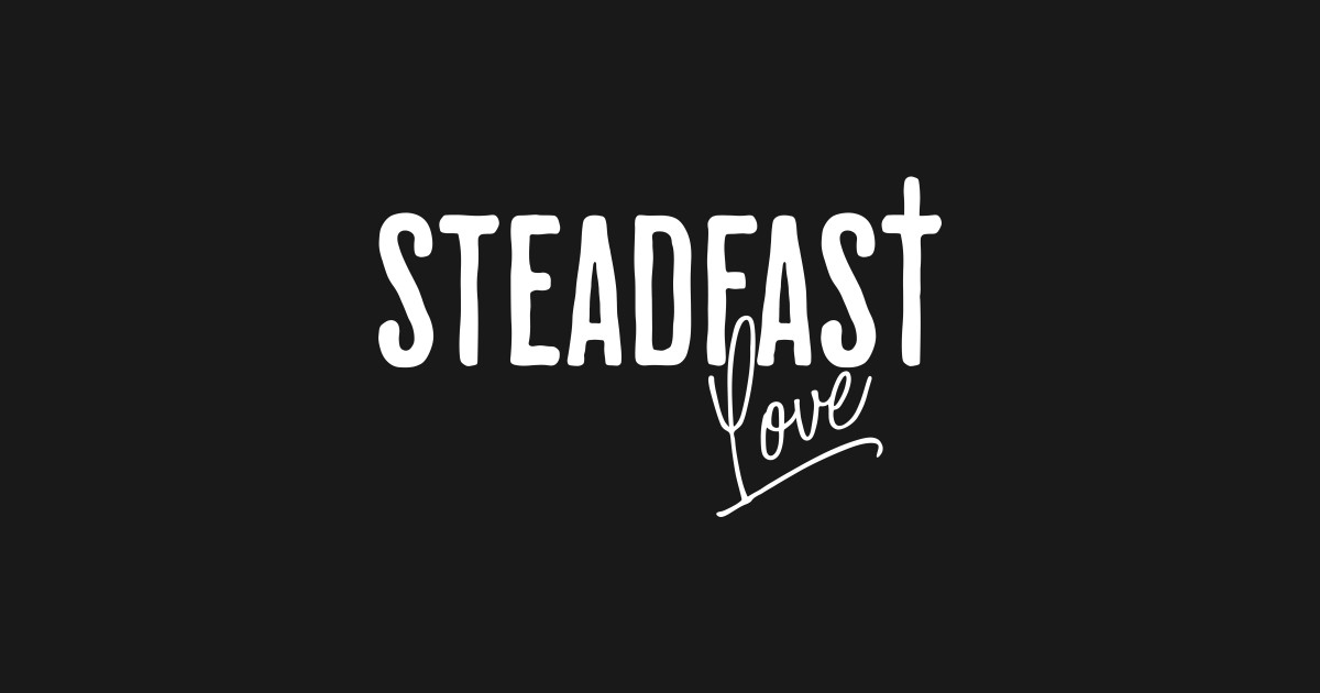 Steadfast Love - Love - T-Shirt | TeePublic