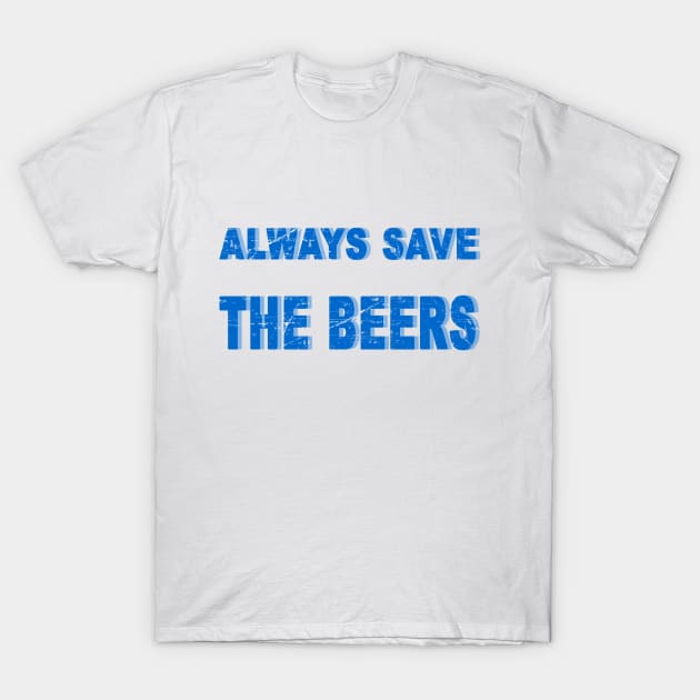 always save the beers - Always Save The Beers - T-Shirt | TeePublic