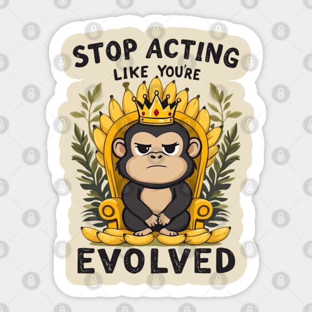 Stop Acting Like You’re Evolved - Monkey Day - Sticker | TeePublic