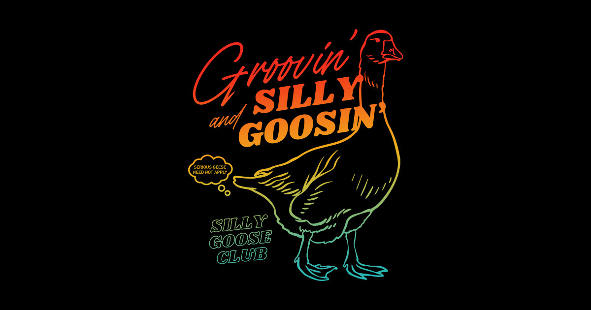 Groovin' And Silly Goosin' Silly-Goose Club - Silly Goose - Posters and ...