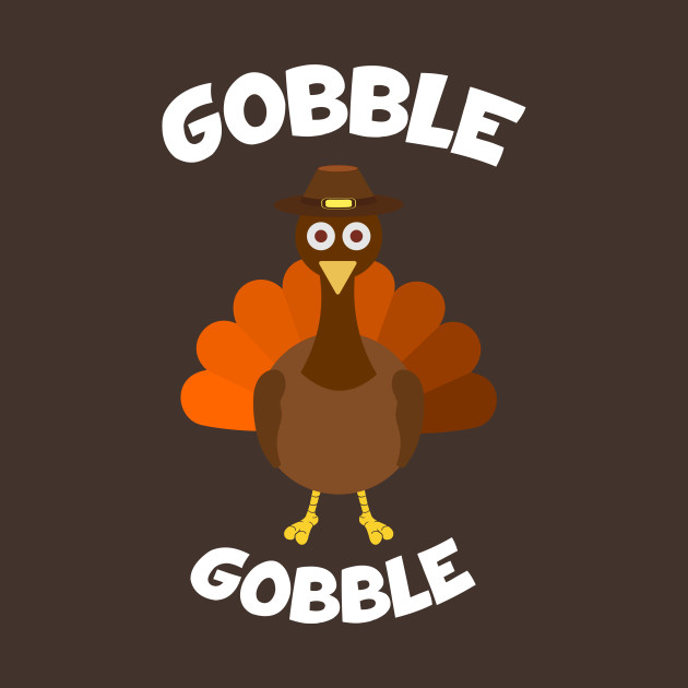 Gobble Gobble Thanksgiving Turkey - Thanksgiving - T-Shirt | TeePublic Gobble Gobble Thanksgiving Turkey - Thanksgiving - T-Shirt | TeePublic