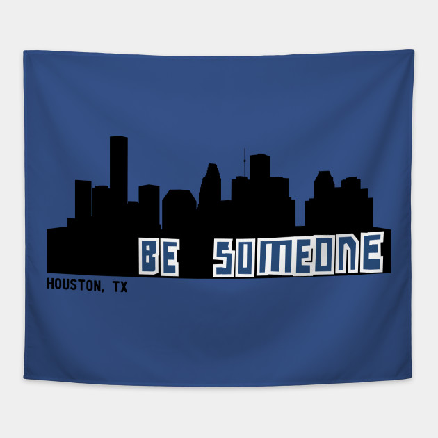 Be Someone - Houston - Tapestry | TeePublic