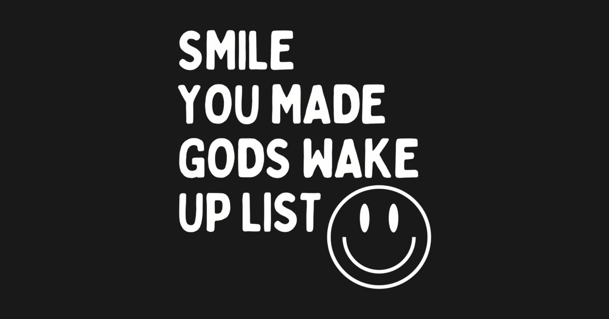 Smile You Made God'S Wake Up List Positively Saying - Gods Wake Up List ...