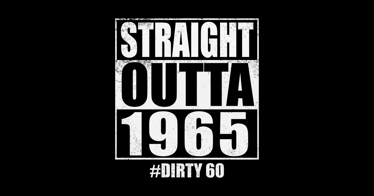 Straight Outta 1965 Dirty 60 Tee Sixty 60th Birthday - Straight Outta ...