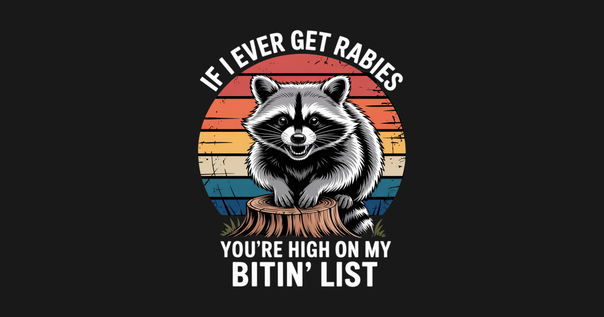 If I Ever Get Rabies, You're High On My Bitin' List - If I Ever Get ...