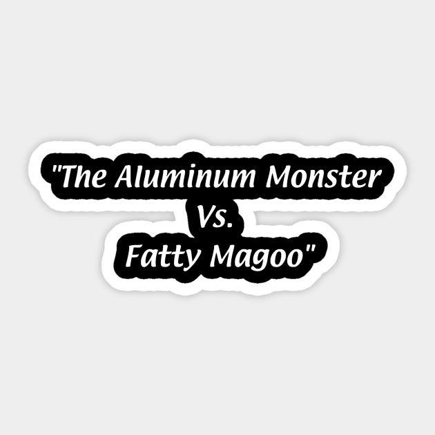 The Aluminum Monster Vs. Fatty Magoo - The Aluminum Monster Vs Fatty ...