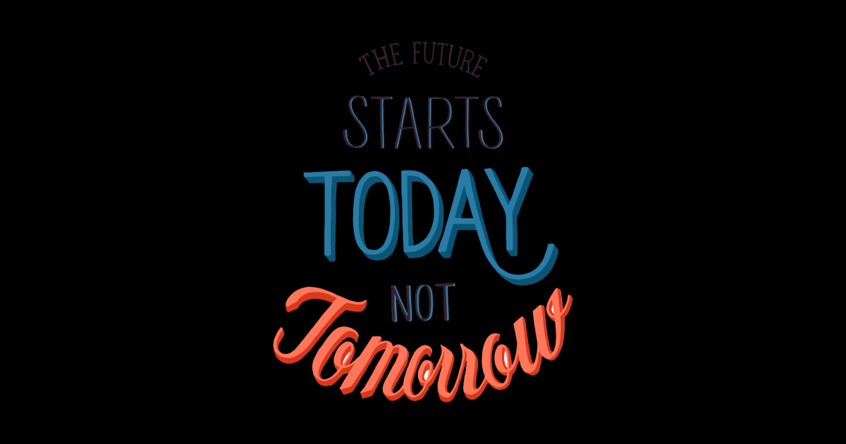 The future starts today not tomorrow - Positive - Sticker | TeePublic