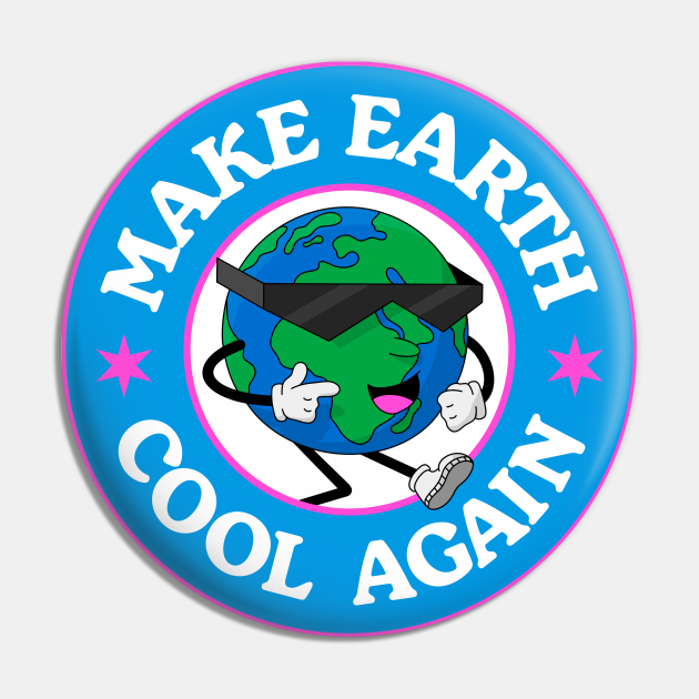 Make Earth Cool Again - Climate Change - Climate Change - Pin | TeePublic