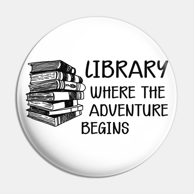 Library Where the adventure begins - Librarian Funny Gift - Pin | TeePublic