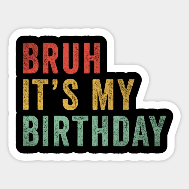 Bruh It's my birthday - Bruh Its My Birthday - Sticker | TeePublic