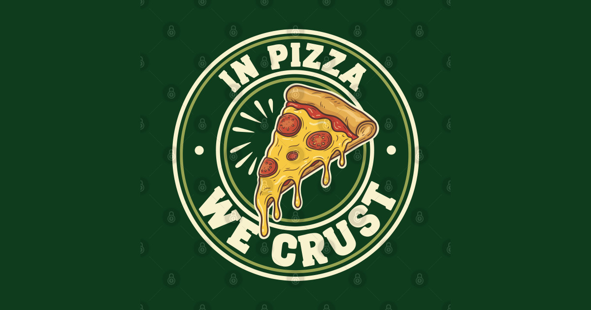 In Pizza We Crust - In Pizza We Crust - T-Shirt | TeePublic