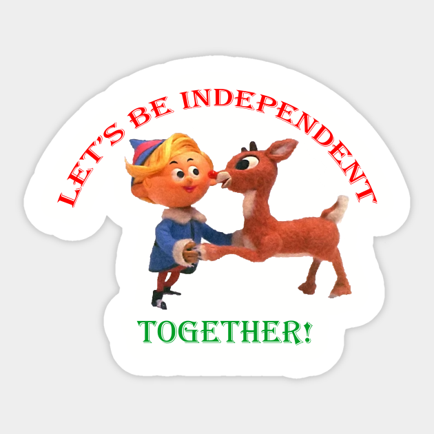Independent together - Rudolph The Red Nosed Reindeer - Sticker | TeePublic
