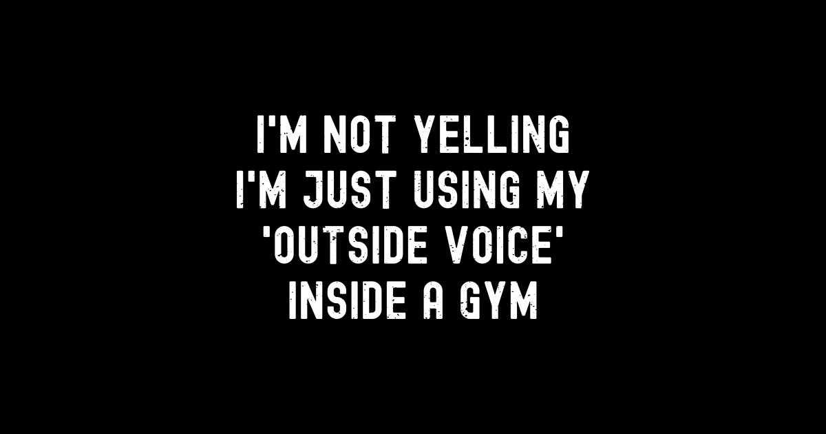 I'm just using my 'outside voice' inside a gym - Physical Education ...
