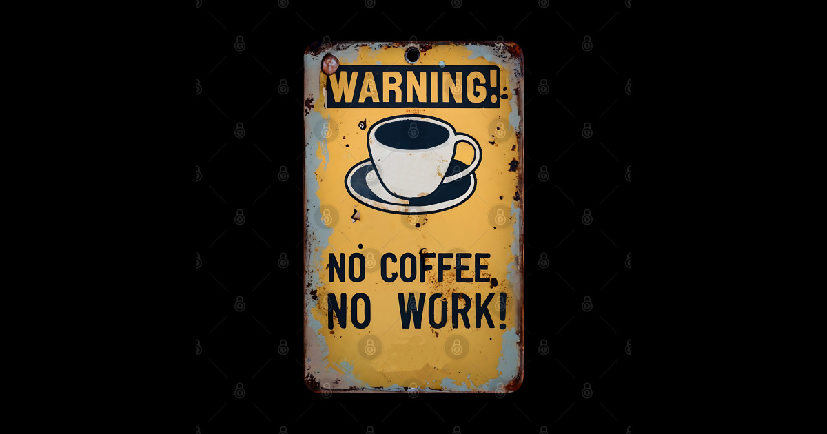 WARNING NO COFFEE NO WORK - No Coffee No Work - Sticker | TeePublic