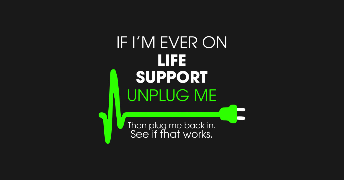 IF I'M EVER ON LIFE SUPPORT UNPLUG ME - Gift - T-Shirt | TeePublic