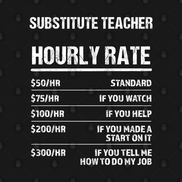 Substitute Teacher Hourly Rate Funny Birthday Gift Substitute Teacher T Shirt TeePublic substitute-teacher-hourly-rate-funny-birthday-gift-substitute-teacher-t-shirt-teepublic