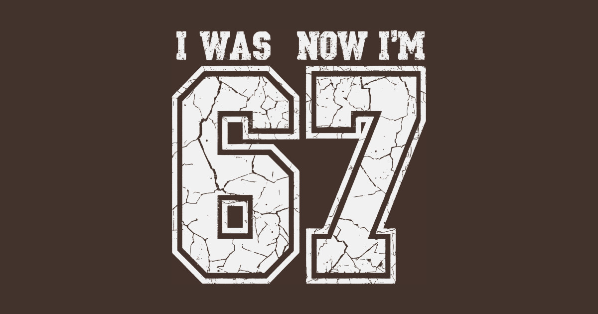 I was 6 Now I'm 7 67 Six Seven Meme 7 Years Old Birthday - I Was 6 Now ...