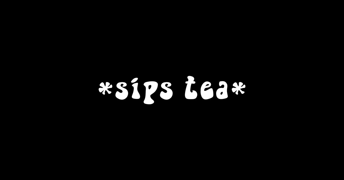 Sips Tea Cute Text Girly Meme Trendy Funny Slang For Women - Funny ...