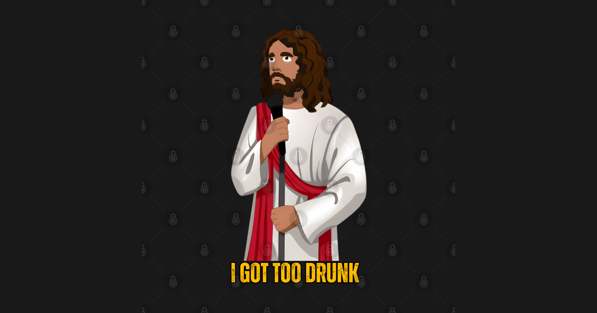 I GOT TOO DRUNK-Jesus funny - Jesus Meme - T-Shirt | TeePublic