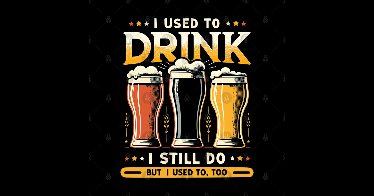 I Used To Drink, I Still Drink But I Used To, Too - Beer - Sticker ...