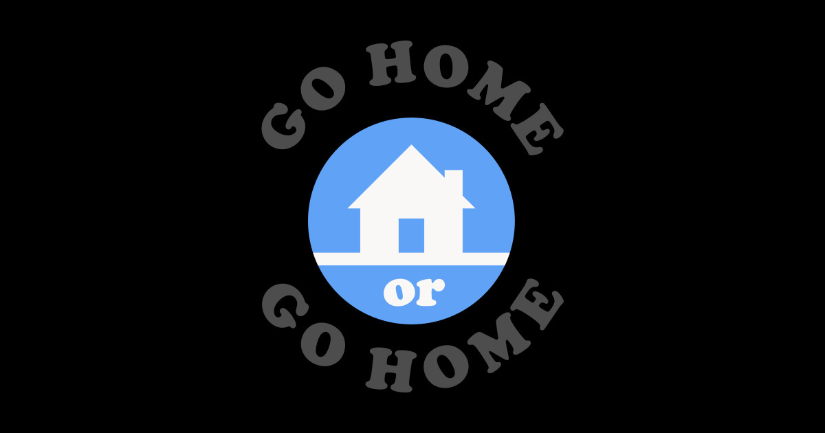 Go Home Or Go Home - Go Home Or Go Home - Sticker | TeePublic