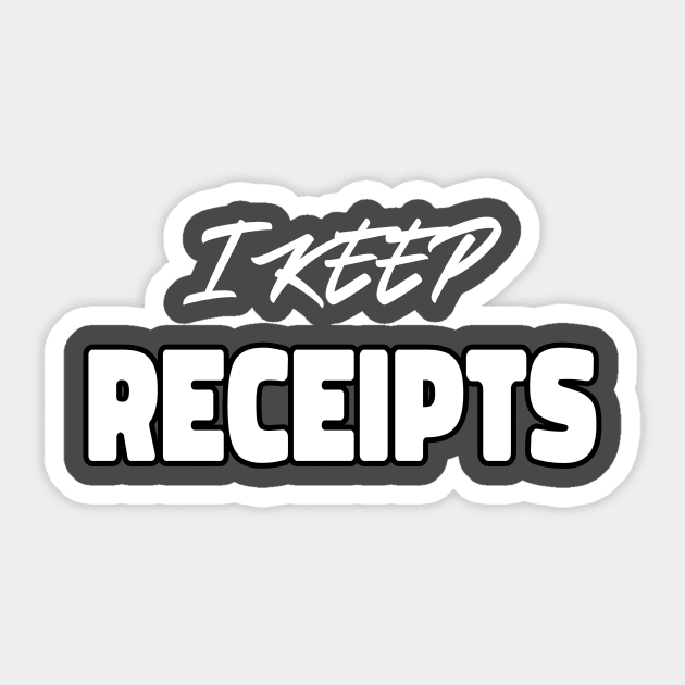 I KEEP RECEITPS - I Keep Receipts - Sticker | TeePublic