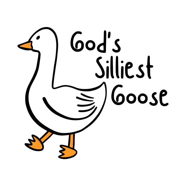 God's Silliest Goose - Gods Silliest Goose - T-Shirt | TeePublic