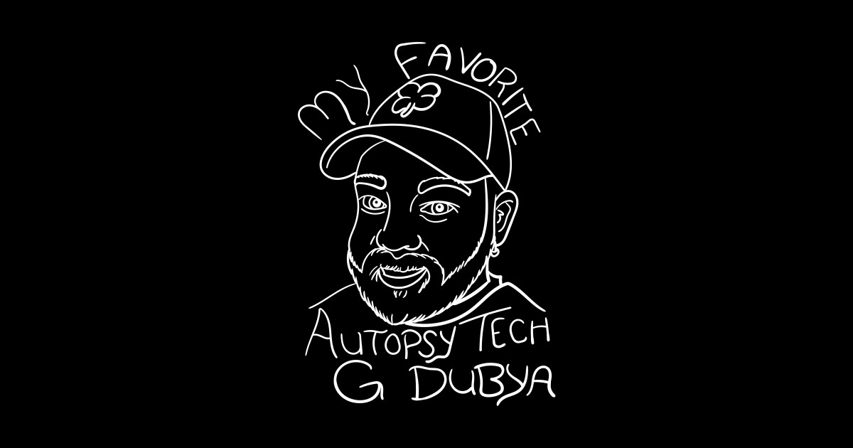 My Favorite Autopsy Tech - G Dubya - Sticker | TeePublic