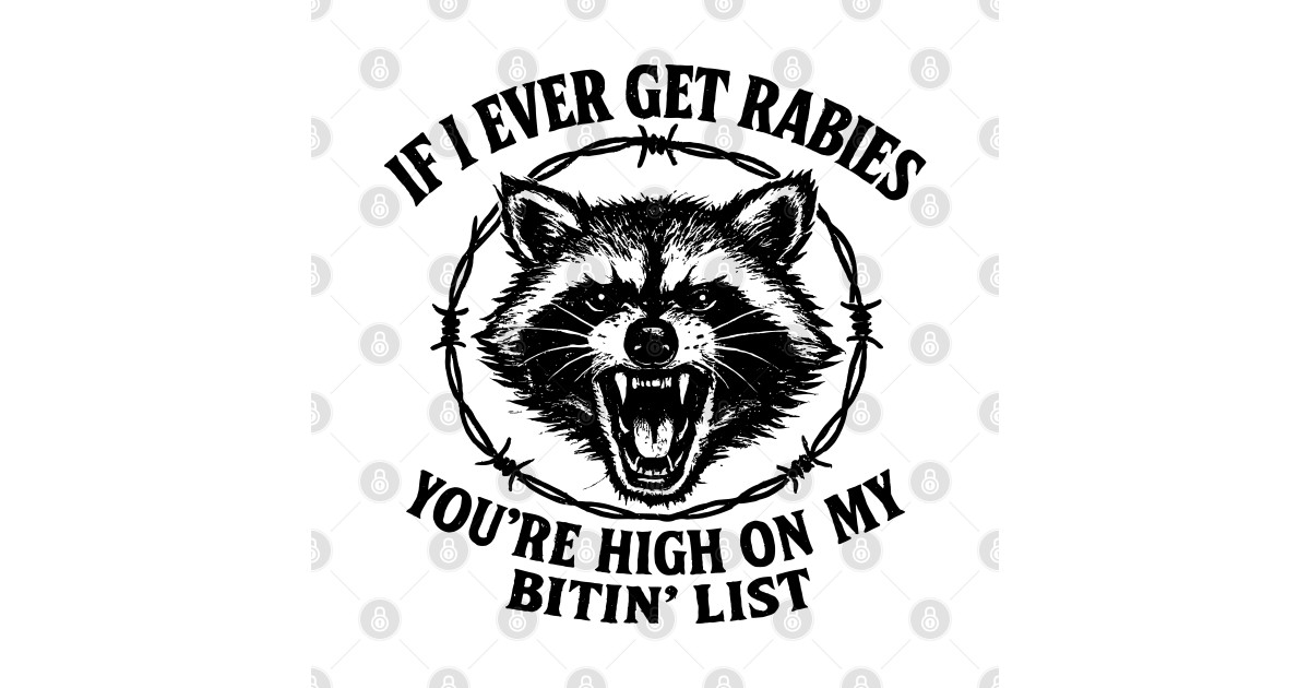 If I Ever Get Rabies, You're High On My Bitin' List - Raccoon Meme - T ...