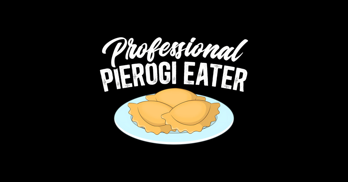 Professional Pierogi Eater Pierogi Maker Pierogi - Professional Pierogi ...
