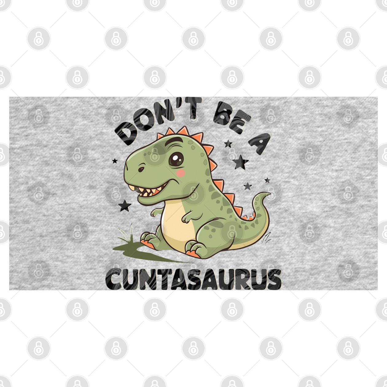 don't be a cuntasaurus - Dont Be A Cuntasaurus - T-Shirt | TeePublic