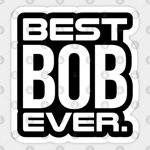 Best Bob Ever - Bob - Sticker | TeePublic