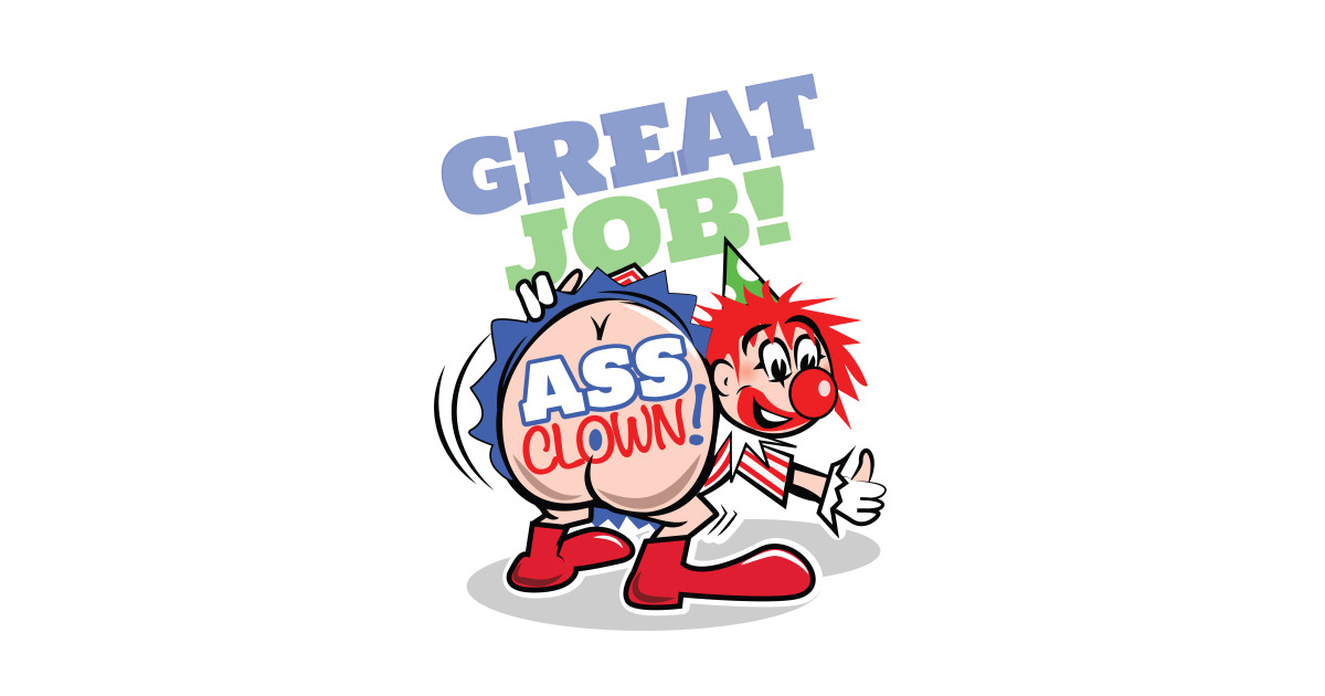 Great Job Ass Clown Ass Clown T Shirt Teepublic