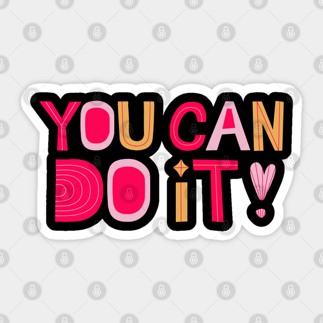 You Can Do It! - You Can Do It - Sticker | TeePublic
