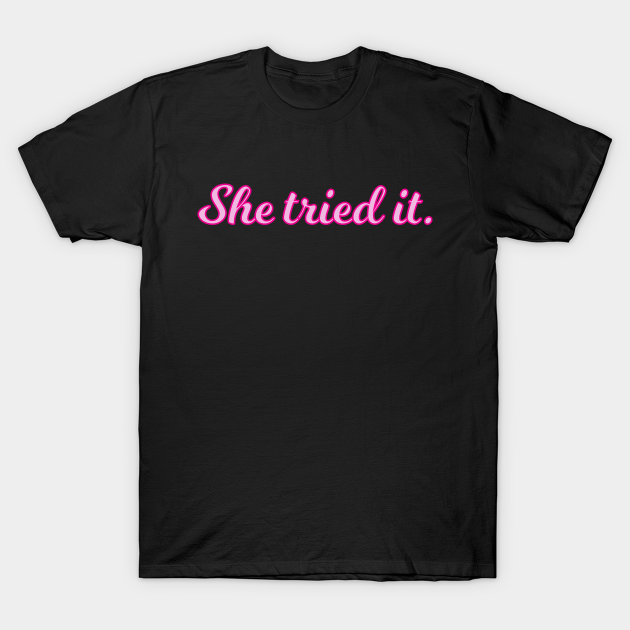 She tried it Cursive Pink Quote - Tried It - T-Shirt | TeePublic