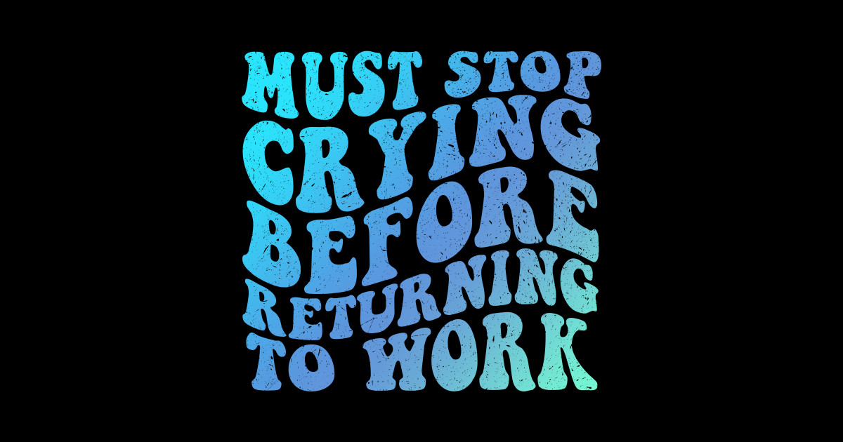 EMPLOYEES STOP CRYING BEFORE RETURNING WORK Retro Funny - Funny Quotes ...