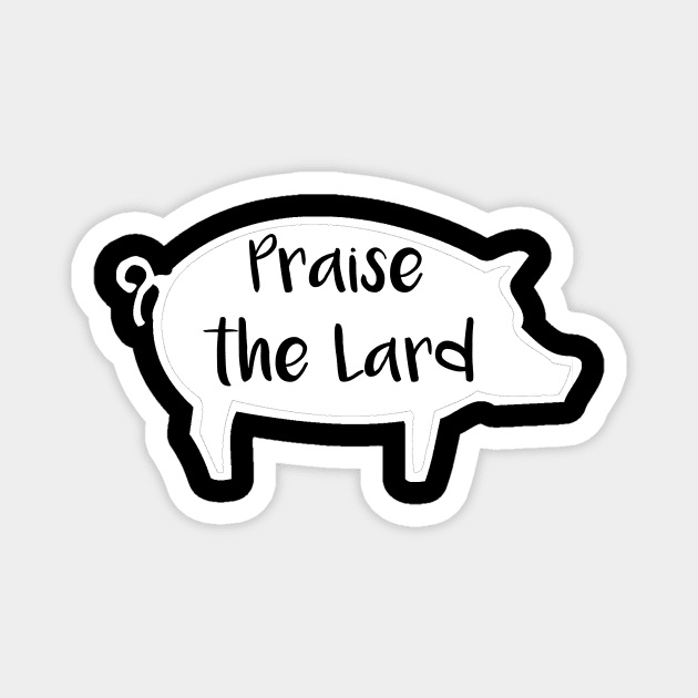 Praise the Lard - Praise The Lard - Magnet | TeePublic