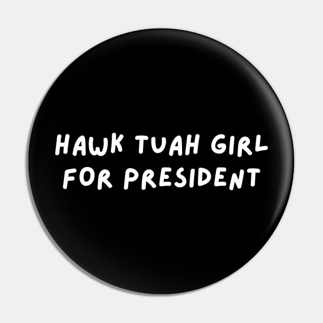 Hawk Tuah Girl For President - Hawk Tuah - Pin | TeePublic