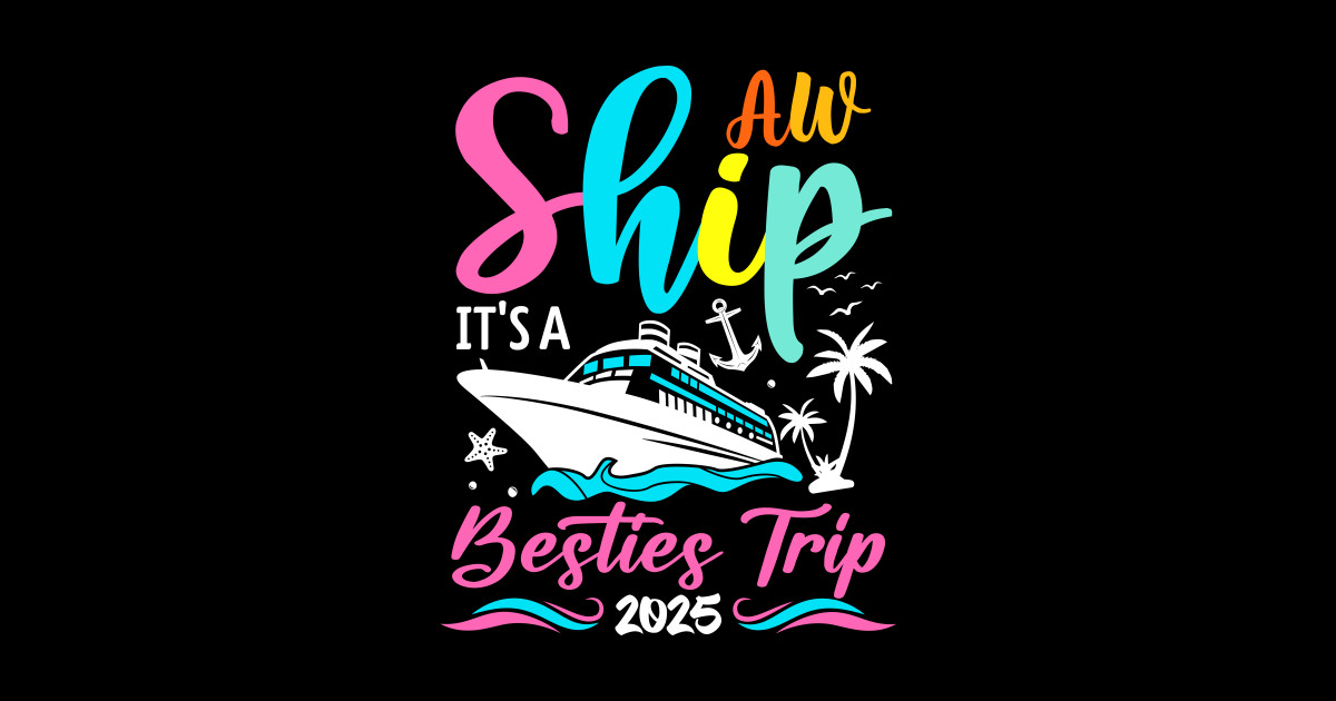 Aw Ship It’s a Besties Trip 2025 Friends Vacation Cruise Summer ...