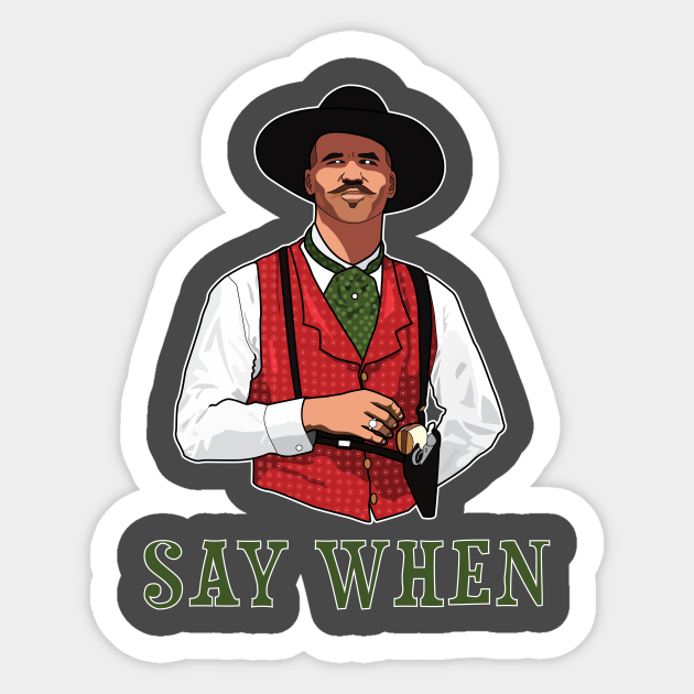SAY WHEN - DOC HOLLIDAY - Doc Holliday - Sticker | TeePublic