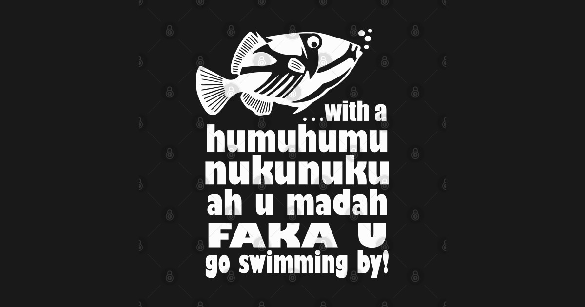 The Humu Humu Mada Faka U Go Swimming By - Aloha Vibes - T-Shirt ...