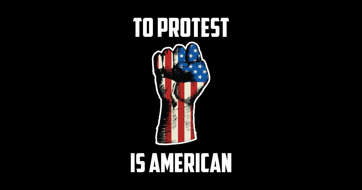 To Protest Is American, Protest Design - Protest - T-Shirt | TeePublic