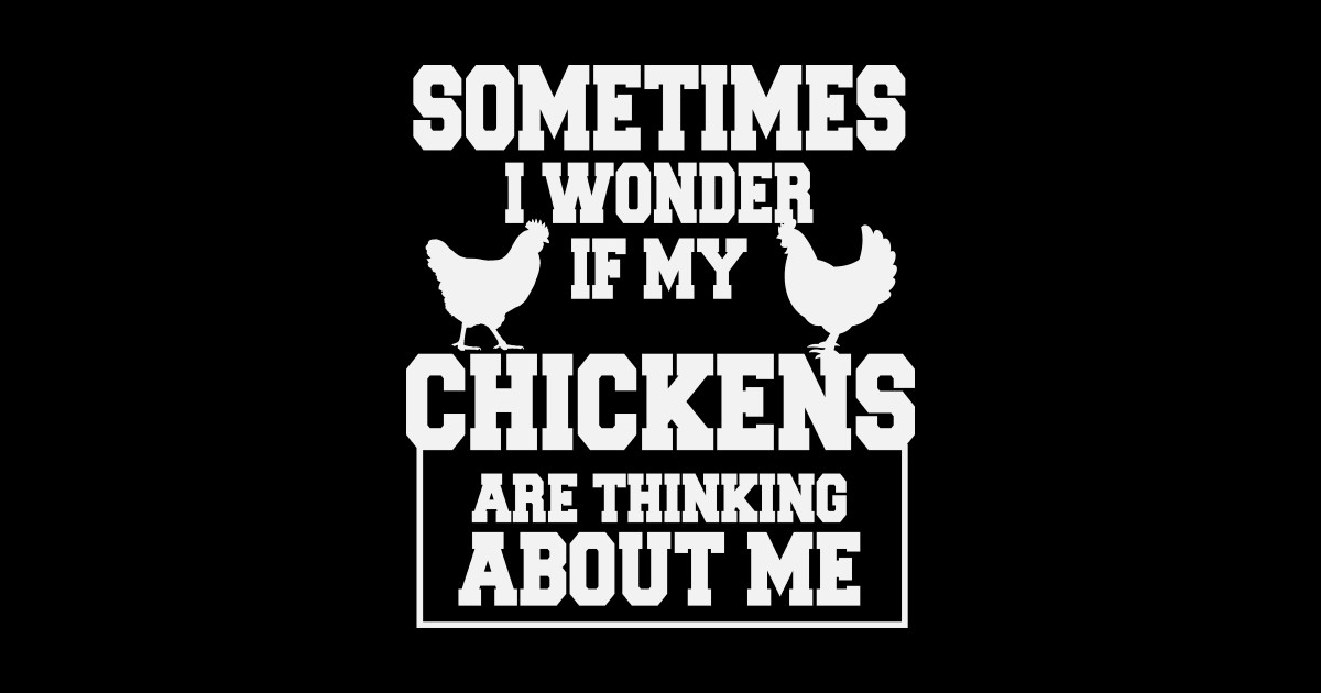 Sometimes I wonder if my chickens are thinking about me too - Sometimes ...